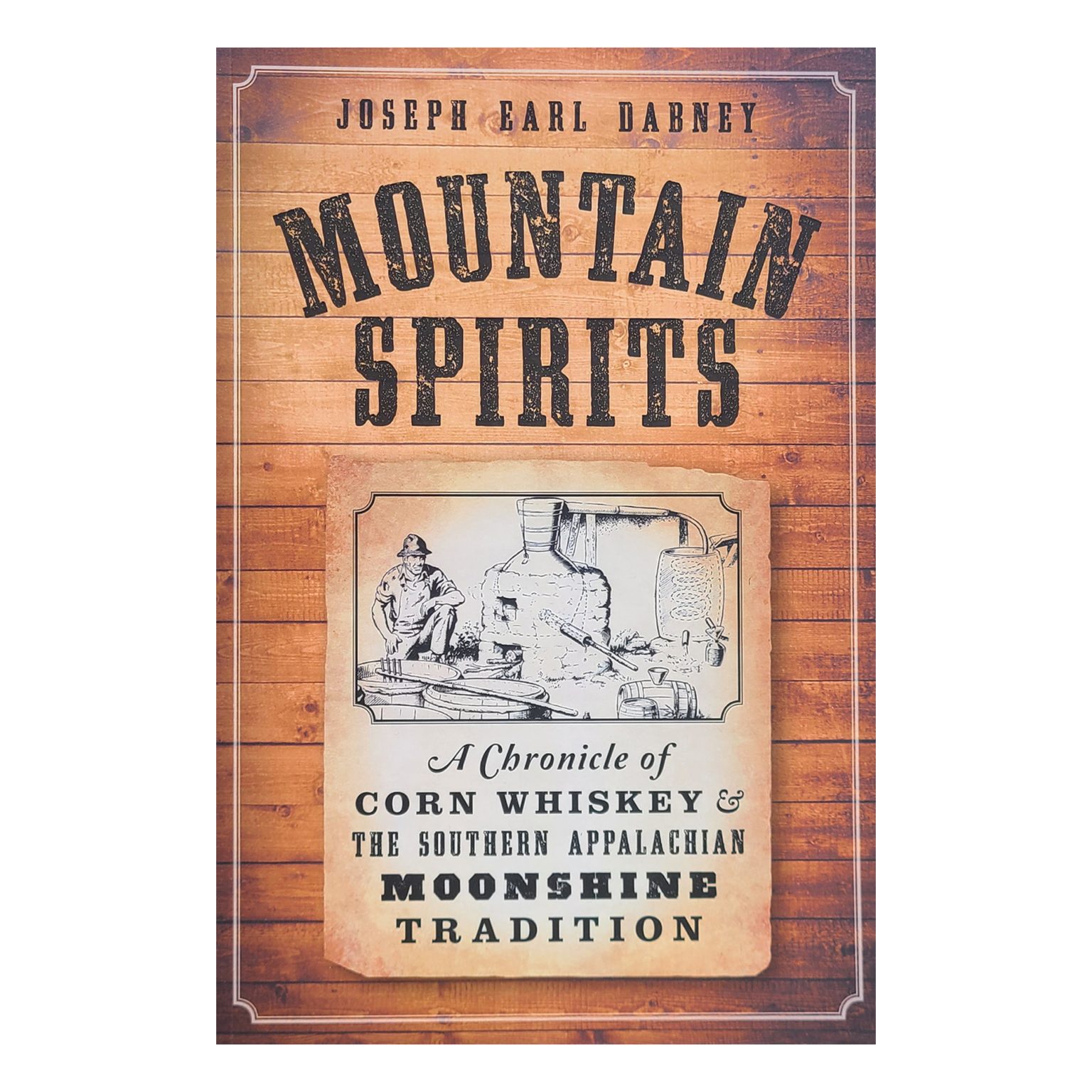 Mountain Spirits: A Chronicle of Corn Whiskey & the Southern Appalachian Moonshine Tradition ...